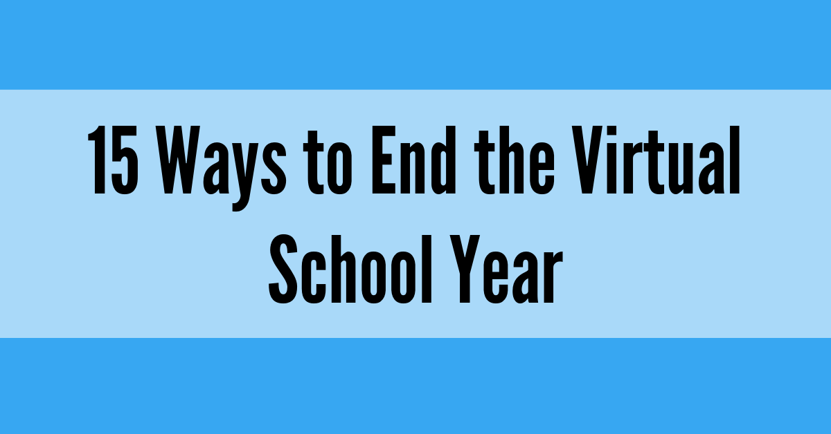 15 Ways to End the Virtual School Year - The Literacy Dive